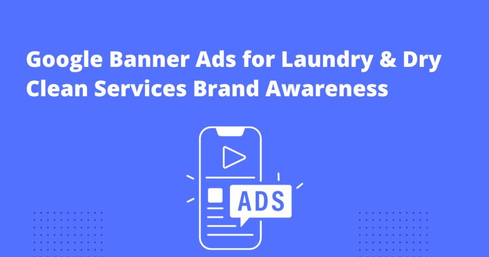 Mastering Google Display Ads for Laundry Business Branding